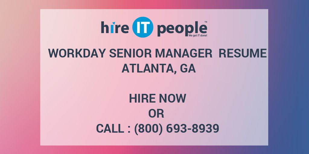 Workday Senior Manager Resume Atlanta, GA - Hire IT People - We get IT done
