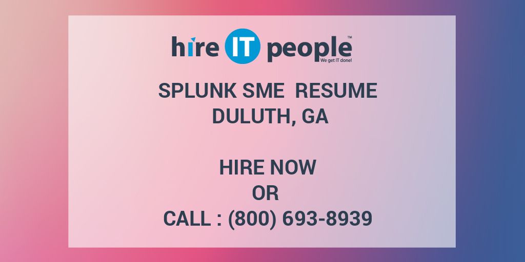 Splunk SME Resume Duluth, GA - Hire IT People - We get IT done