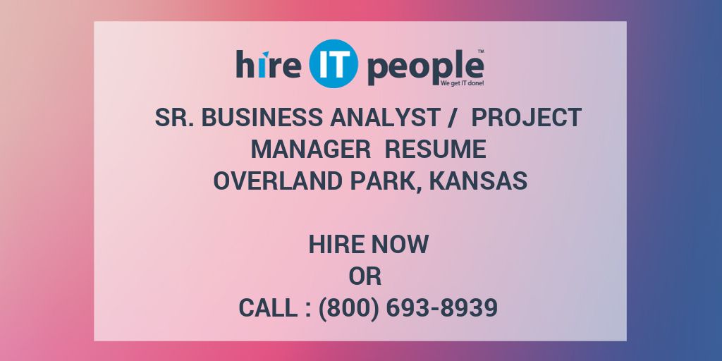Sr. Business Analyst / Project Manager Resume Overland Park, Kansas - Hire IT People - We get IT ...